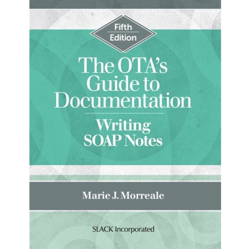 OTC Bookstore - THE OTA'S GUIDE TO DOCUMENTATION : WRITING SOAP NOTES